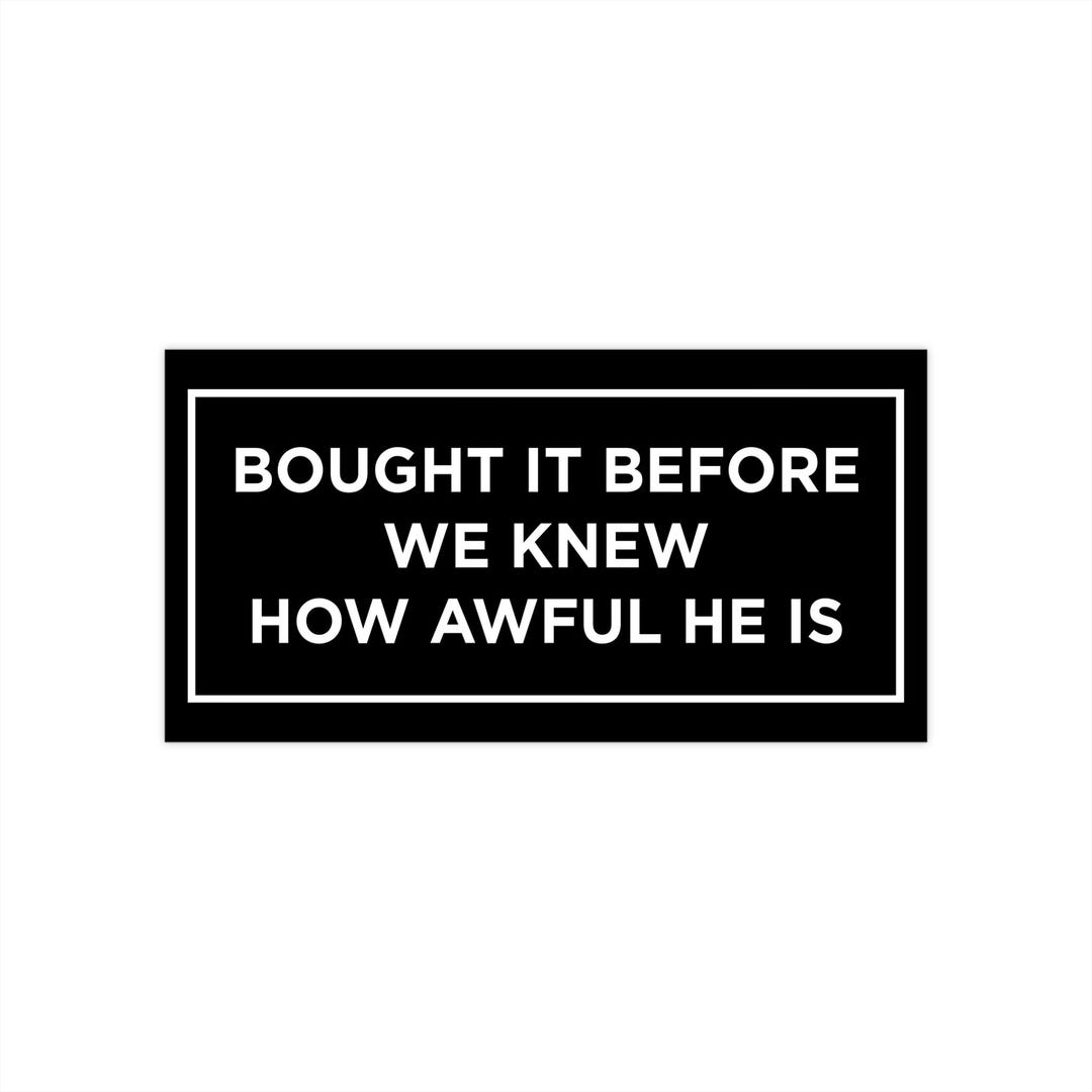 Bought It Before We Knew How Awful He is Bumper Sticker, Humorous ...