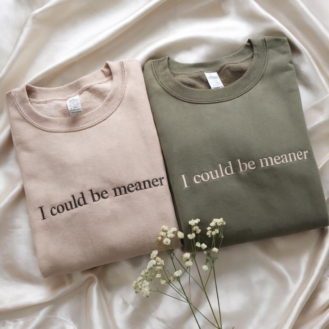 Embroidered 'I Could Be Meaner' Sweatshirt: Funny Attitude Sweater - Etsy