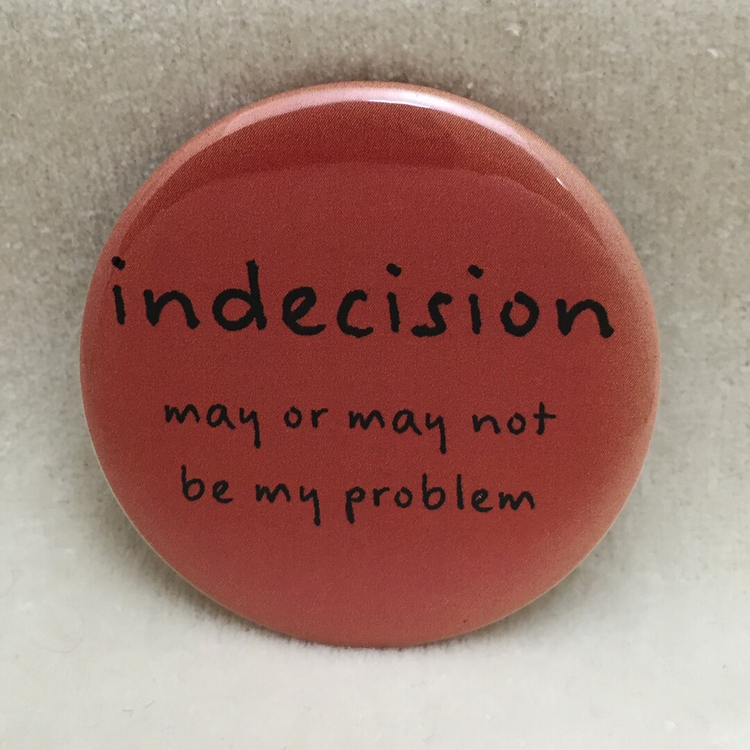 2 1/4" Button "indecision May or May Not Be My Problem" - Etsy