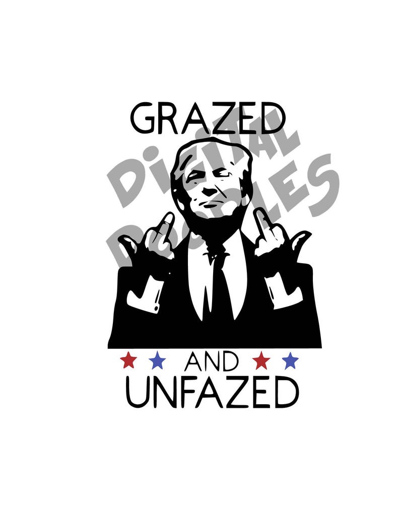 Trump Svg, Grazed Unfazed Svg, Donald Svg, America Svg, Donald Trump ...