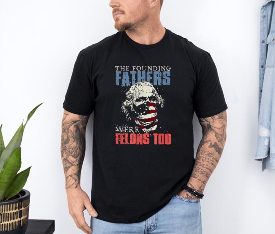 The Founding Fathers Were Felons Too- Political Short Sleeve Shirt - Etsy