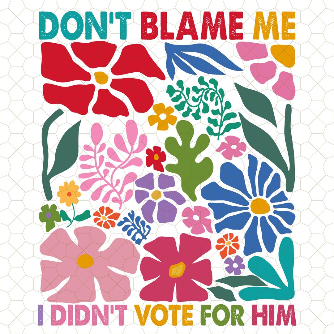 Don't Blame Me I Didn't Vote for Him Png, I Didn't Vote for Him Anti ...