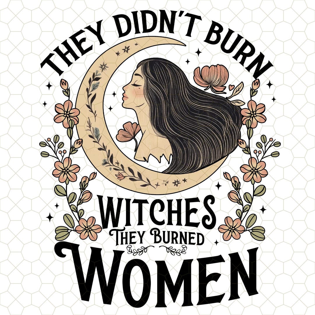 They Didn't Burn Witches They Burned Women Png, Feminist Witch Png ...