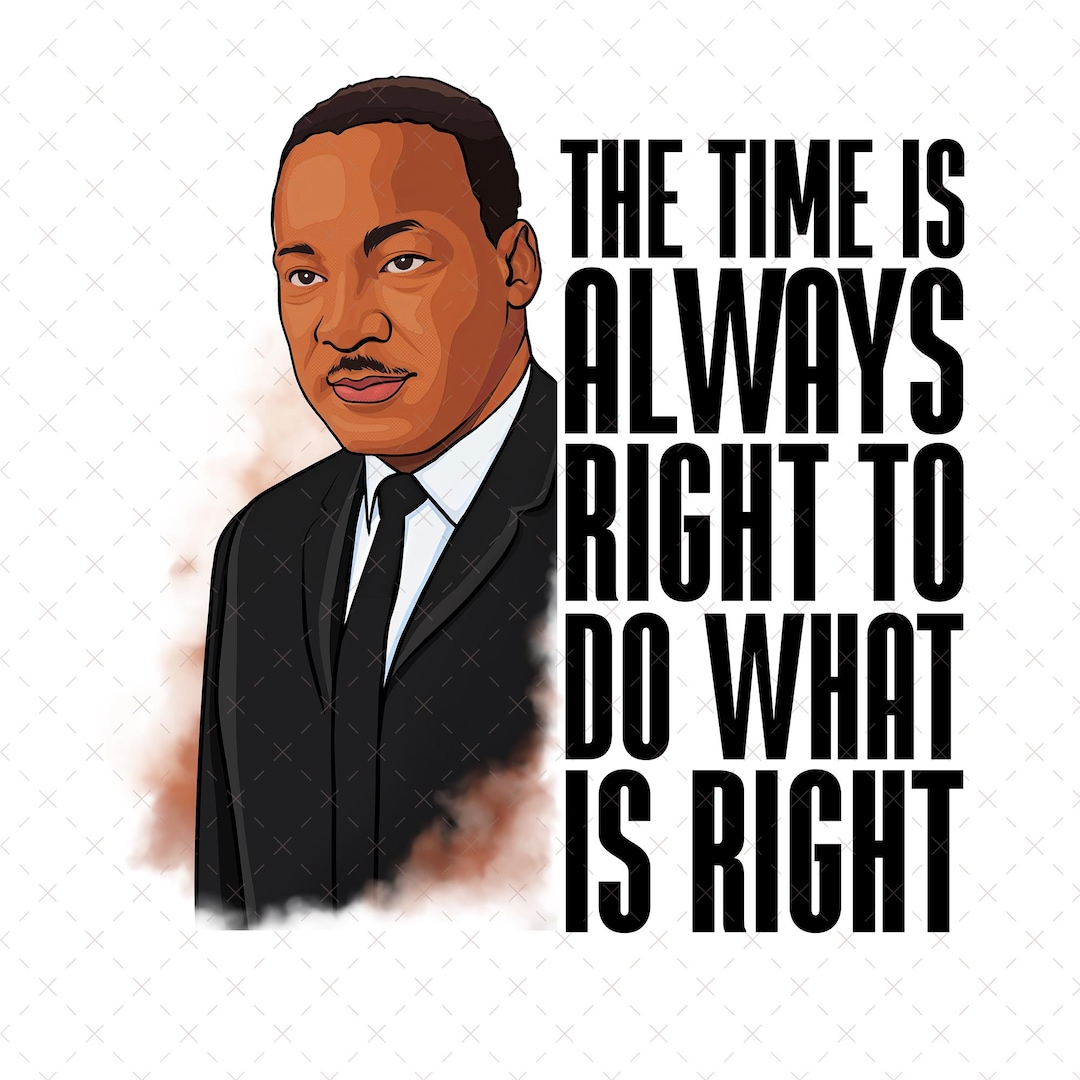 The Time is Always Right to Do What is Right Png, Martinn Lutherr King ...
