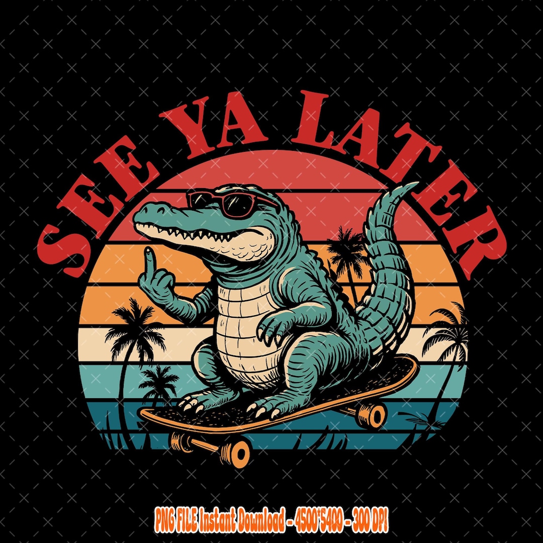 See Ya Later Alligator PNG, Funny Alligator Shirt Design, Last Day of ...