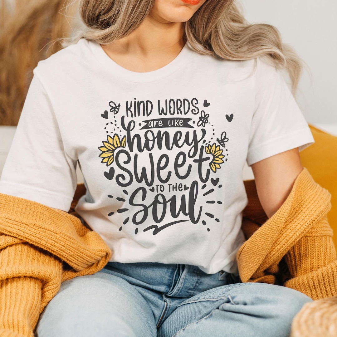 Kind Words Are Like Honey Sweet to the Soul, Sunflower Quote, Mom T ...