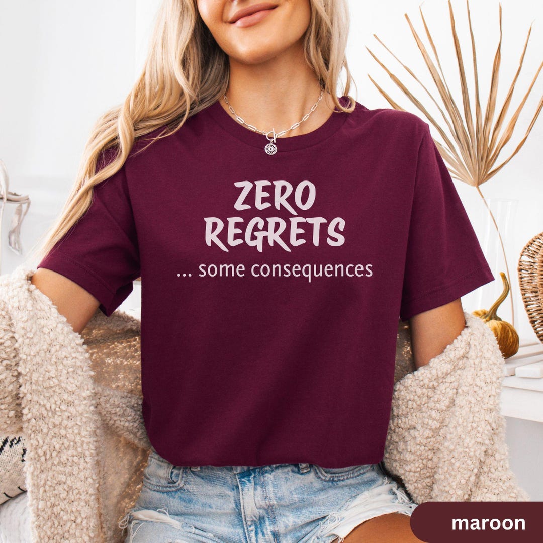 Zero Regrets ... Some Consequences Funny T Shirt, Gifts for Friends ...