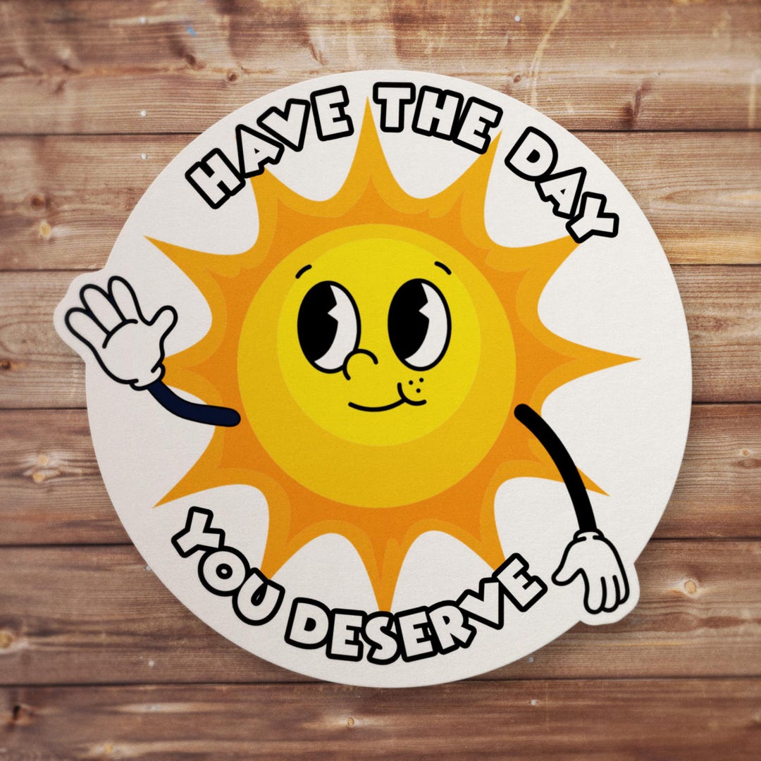 Have the Day You Deserve Meme Sticker, Funny Sticker, Funny Meme Decal ...