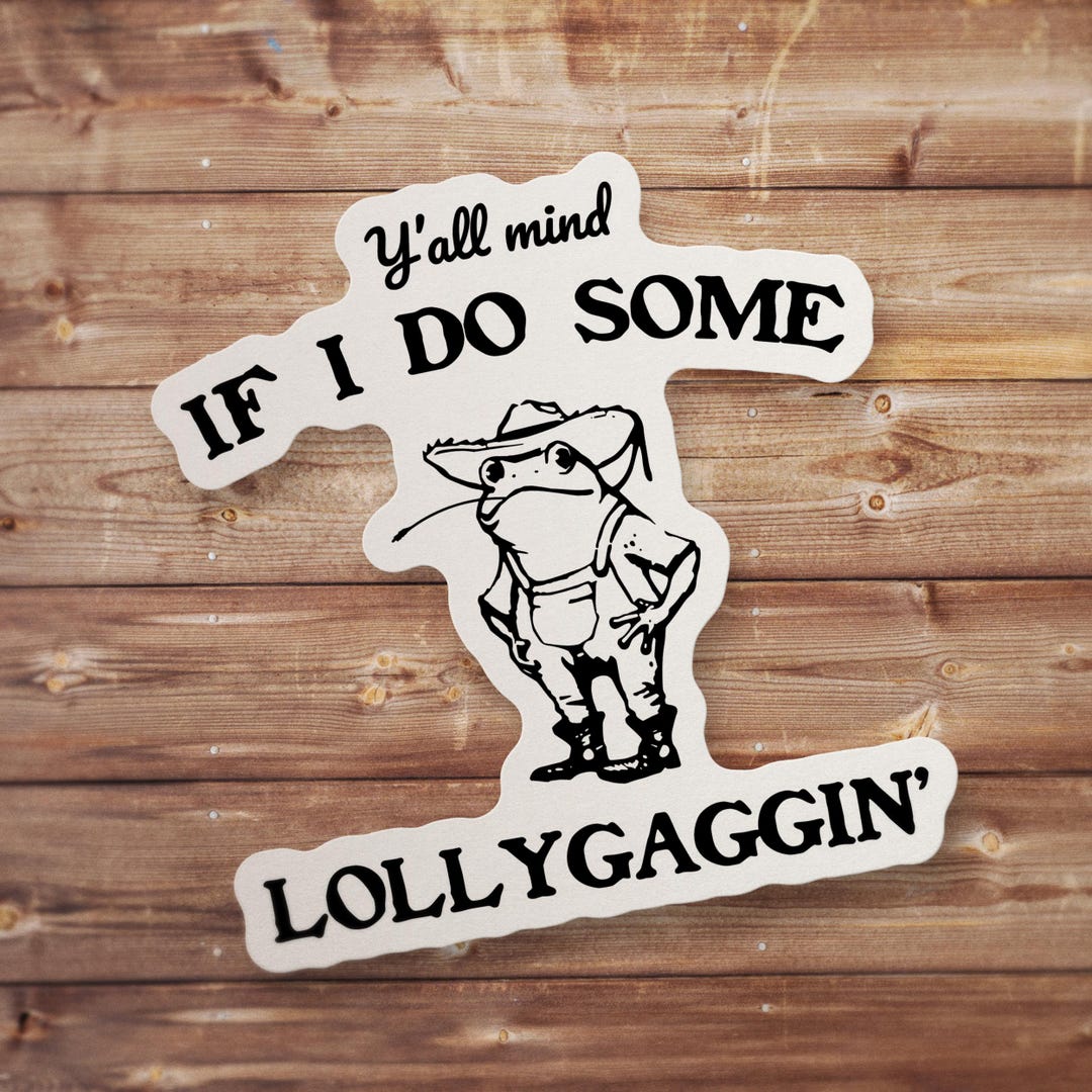 Yall Mind If I Do Some Lollygaggin Meme Sticker, Funny Sticker, Funny ...