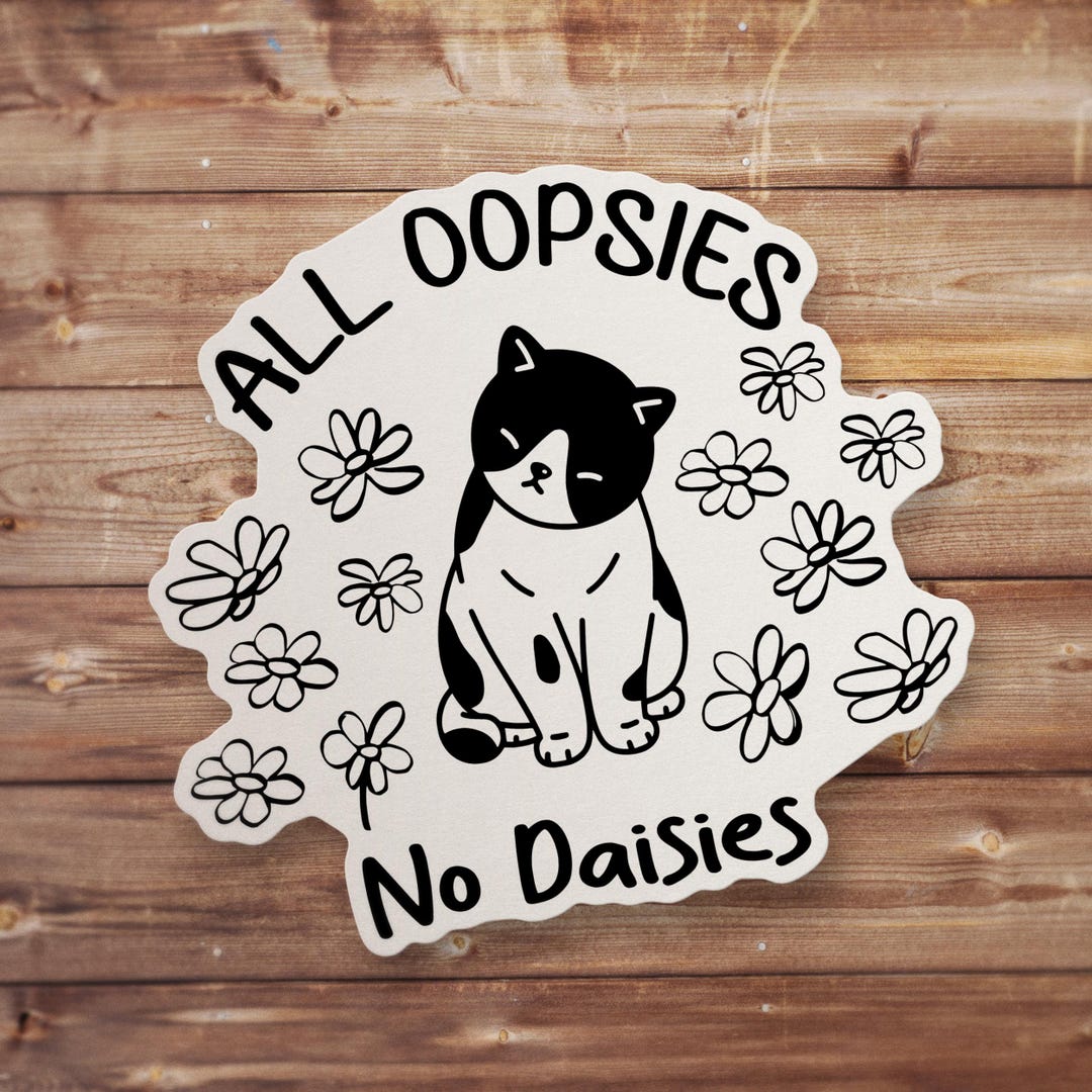 All Oopsies No Daisies Meme Sticker, Funny Sticker, Funny Meme Decal ...
