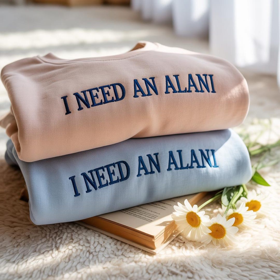 Embroidered I Need an Alani Embroidery Sweatshirt, Custom Dainty Design ...