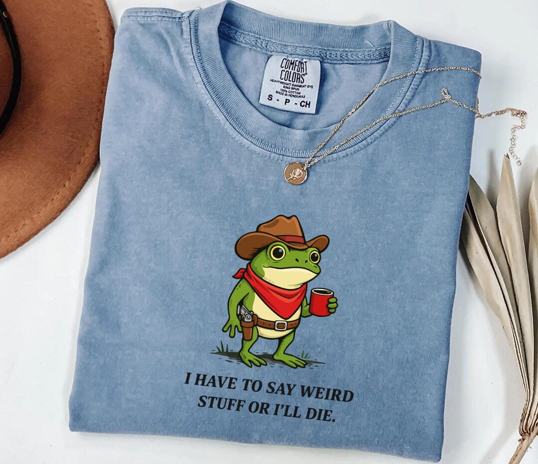 Comfort Colors Western Frog Meme T-shirt, I Have to Say Weird Stuff or ...