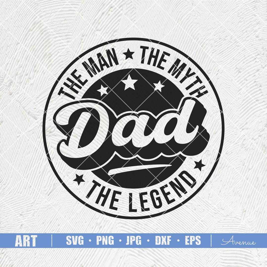 Dad the Man the Myth the Legend Svg, Dad Appreciation Svg, Dad Life Svg ...
