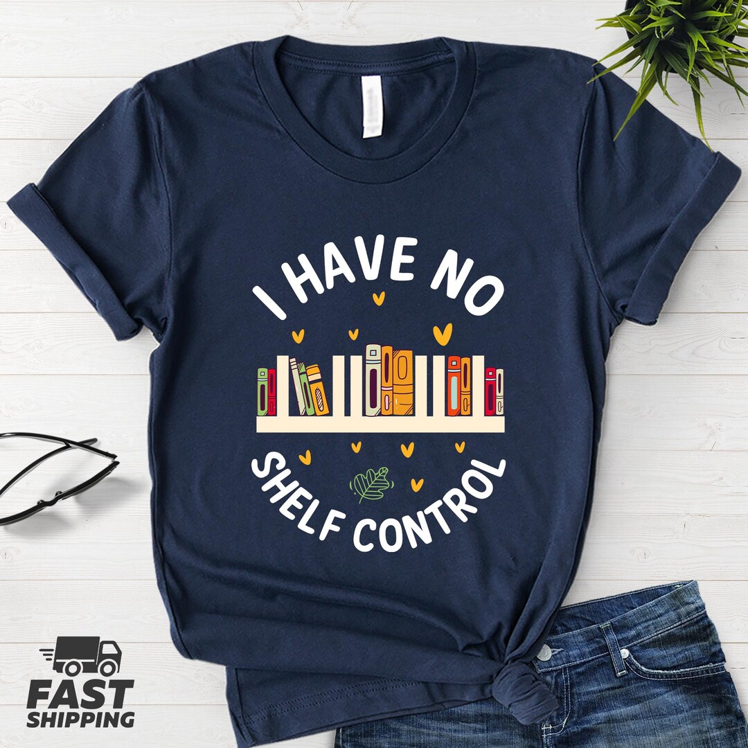 I Have No Shelf Control Shirt, Shirt for Book Lover, Book Shelf Tshirt ...