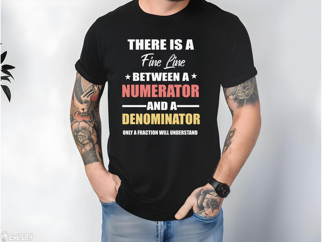 There's a Fine Line Between Numerator and Denominator Shirt, Funny Math ...