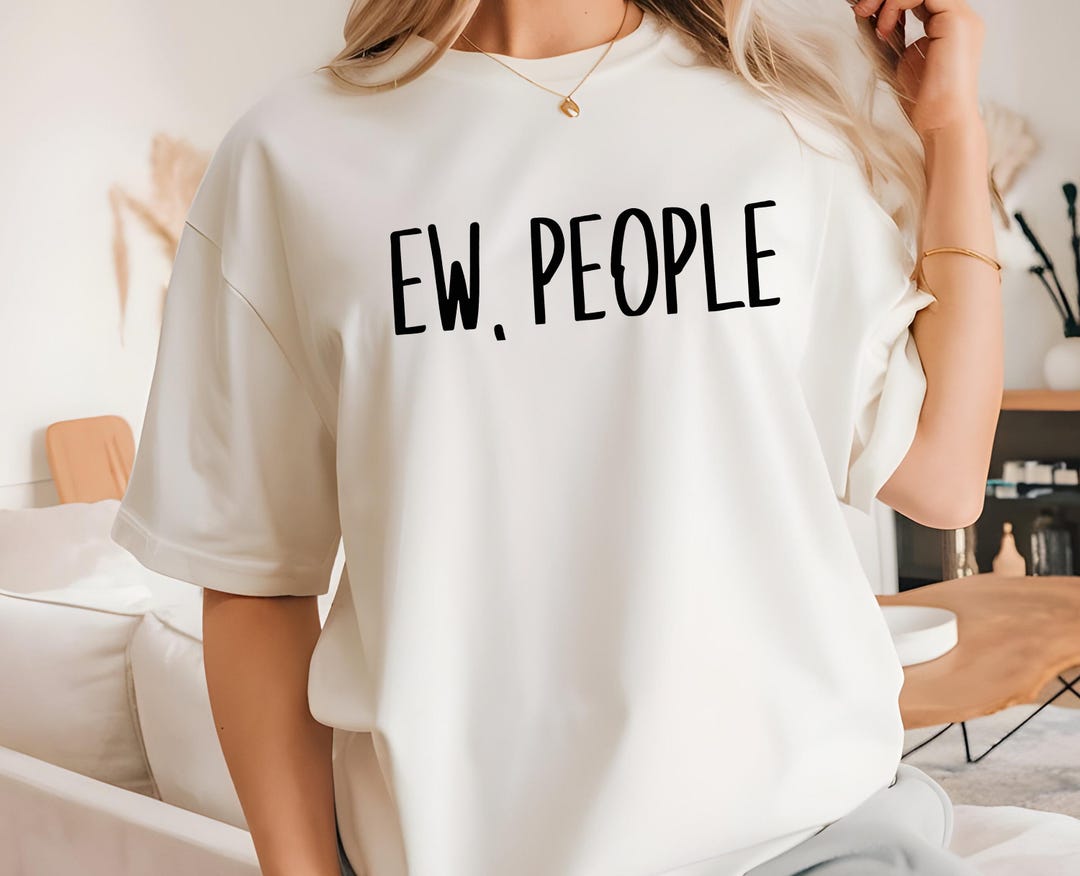 Ew People Shirt, Sarcasm Shirt, Funny Saying Quotes, Funny Shirt, Gift ...