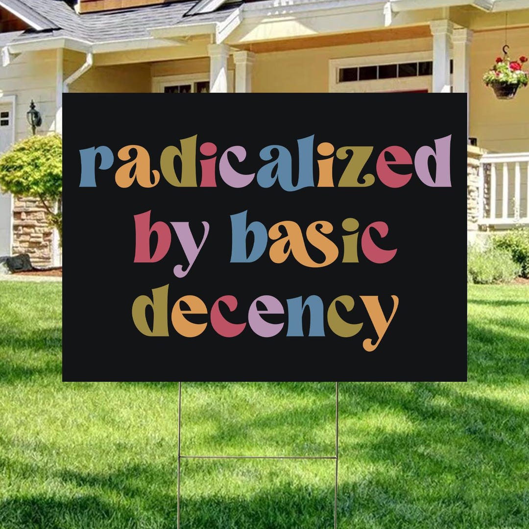 Radicalized by Basic Decency Yard Sign, Social Justice Sign, Liberal ...