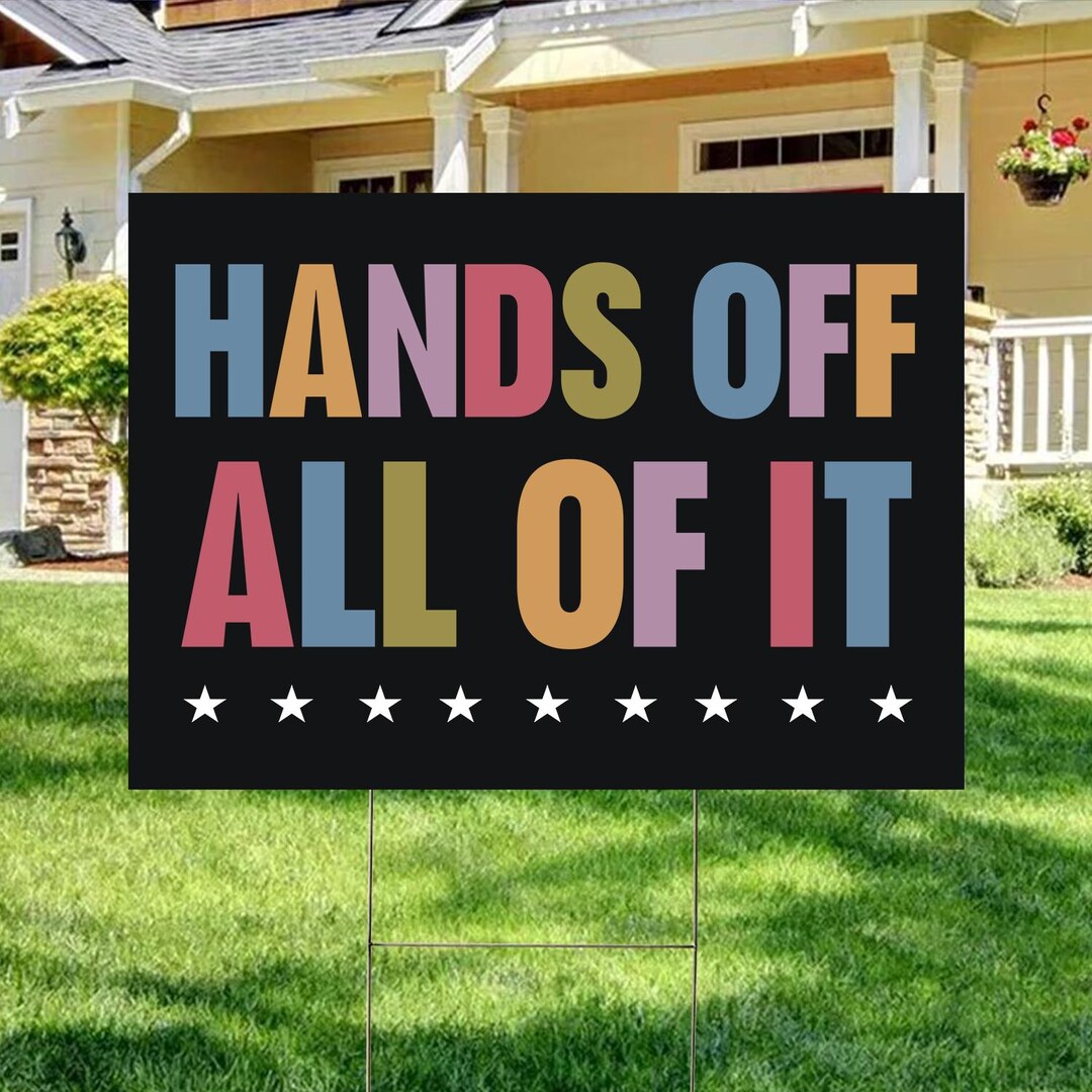 Hands off All of It Yard Sign, Anti Trump Sign, Hands off Protest Lawn ...