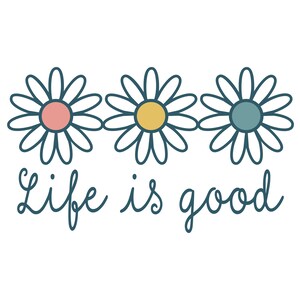 Life is Good Flower SVG PNG – Cute Daisy Floral Quote Design for Cricut ...