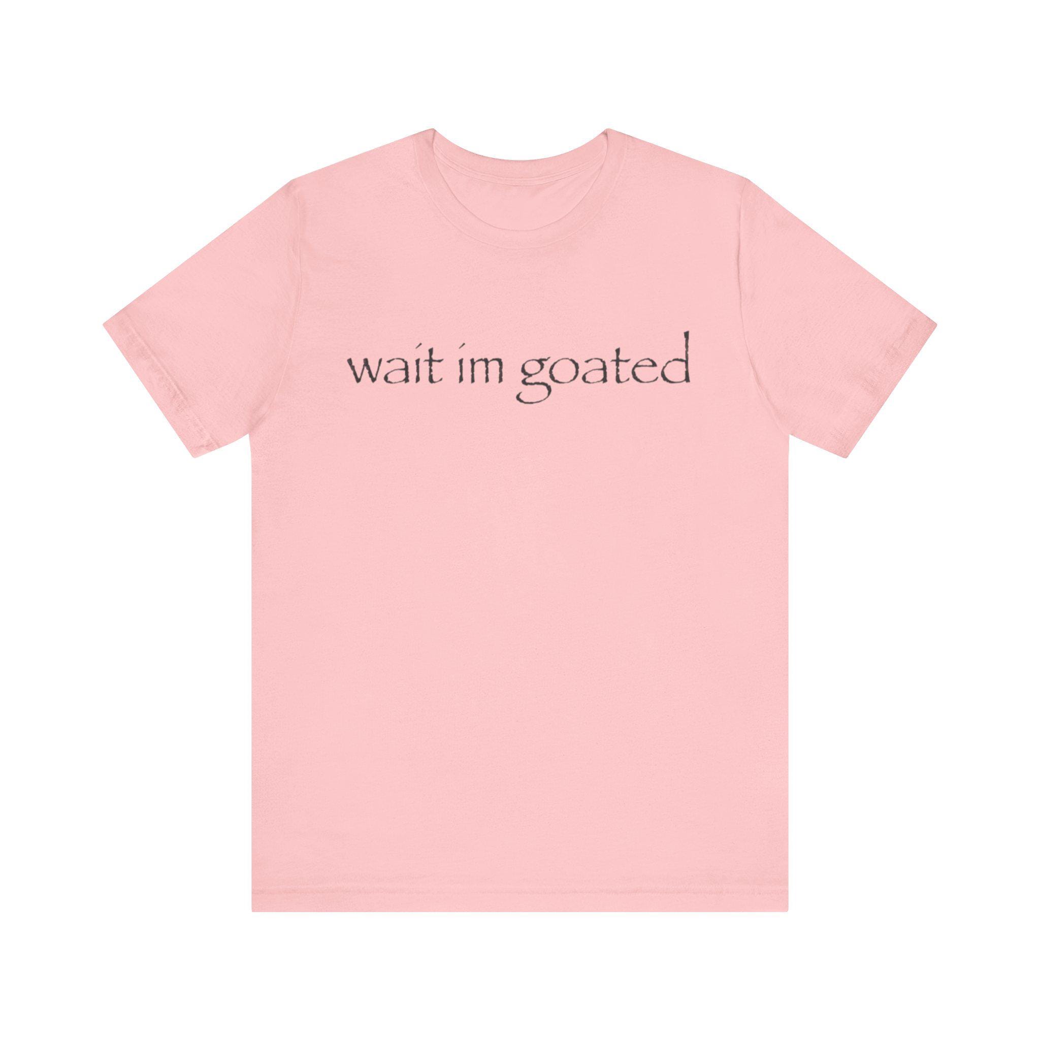 Wait I'm Goated - Funny Shirts, Gift Shirts, Funny Gifts, Parody Tee ...