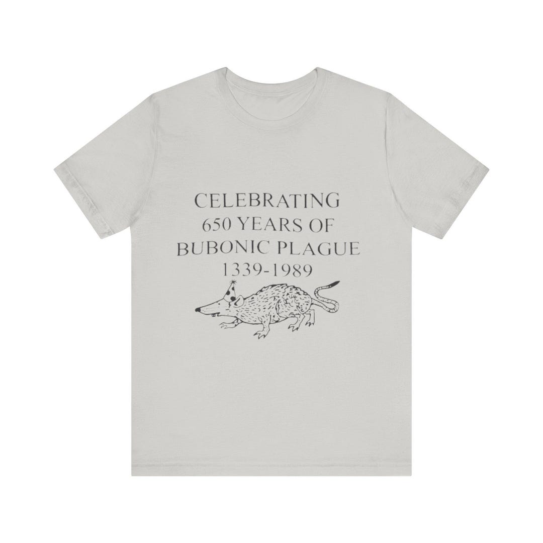 Celebrating 650 Years of Bubonic Plague 1339-1989 - Funny Shirts, Gift ...