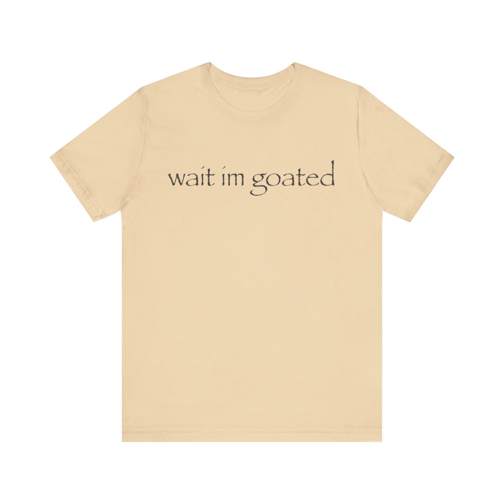 Wait I'm Goated - Funny Shirts, Gift Shirts, Funny Gifts, Parody Tee ...