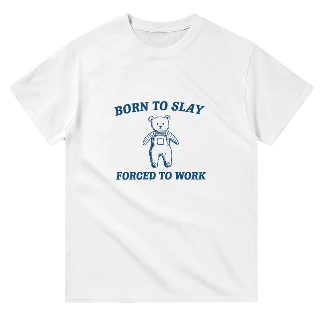 Born to Slay, Forced to Work – Funny Statement T-shirt - Etsy