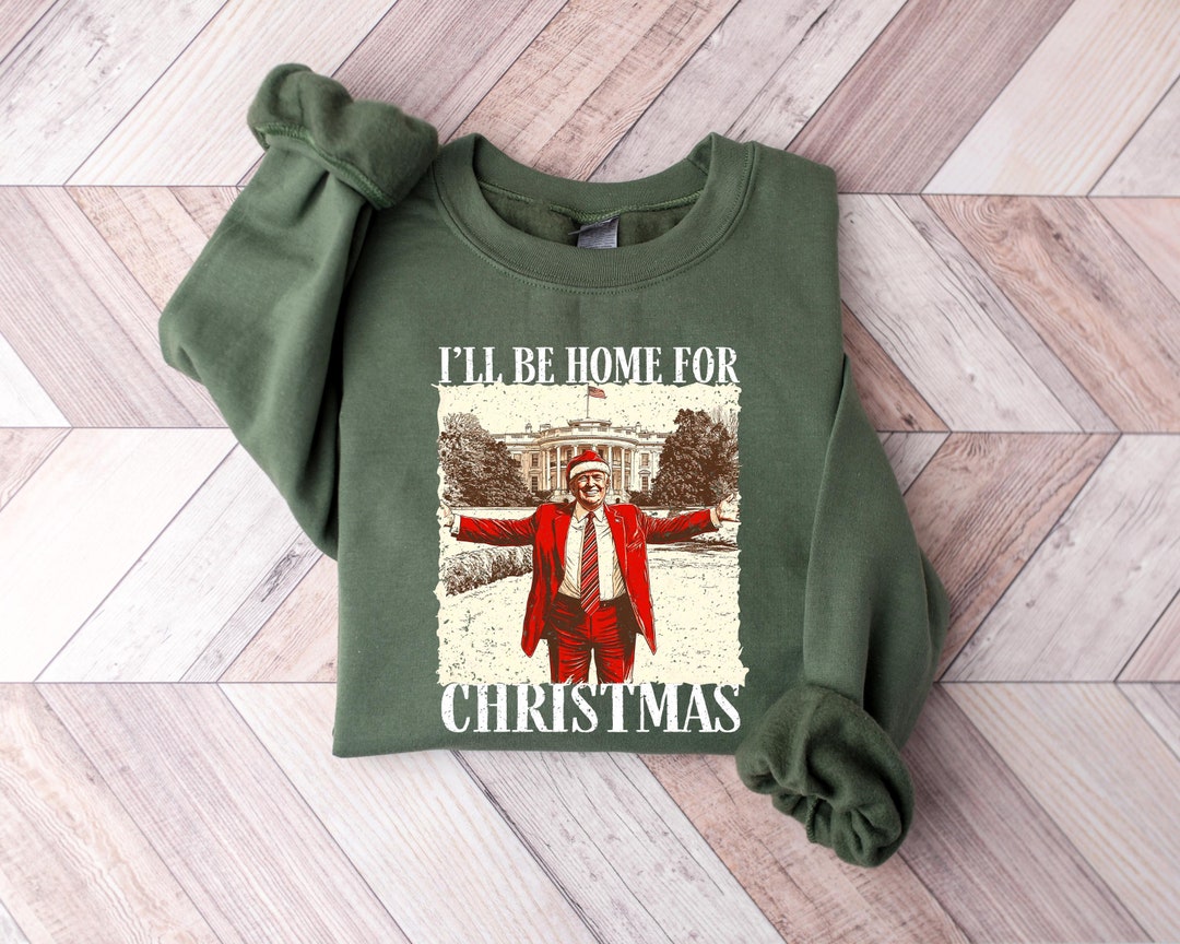 Trump I'll Be Home for Christmas Sweatshirt, Humorous Trump Christmas ...