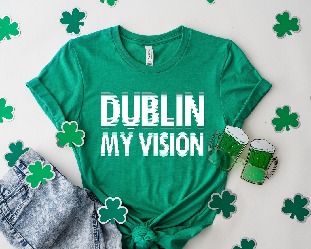 Dublin My Vision Shirt, Funny St. Patrick's Day Sweatshirt, Paddy's Day ...