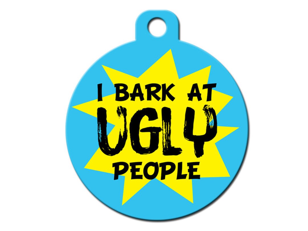 Funny Custom Pet ID Tag - I Bark at Ugly People - on the Front, Your ...