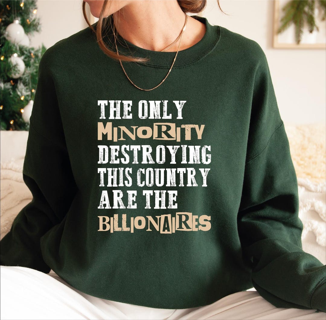 The Only Minority Destroying This Country Are Billionaires Sweatshirt ...