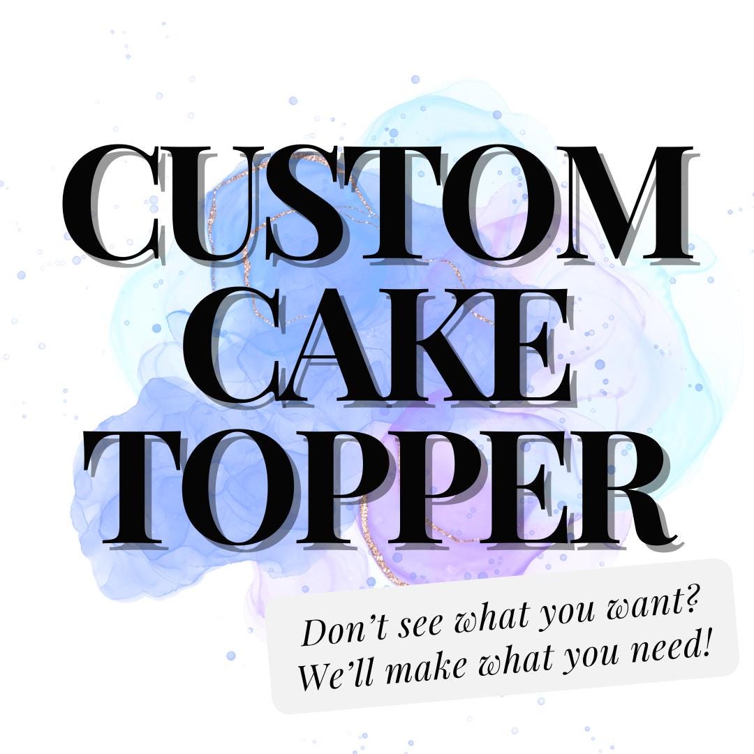 Create Your Own Cake Topper | Custom Cake Topper, Birthday or Wedding ...