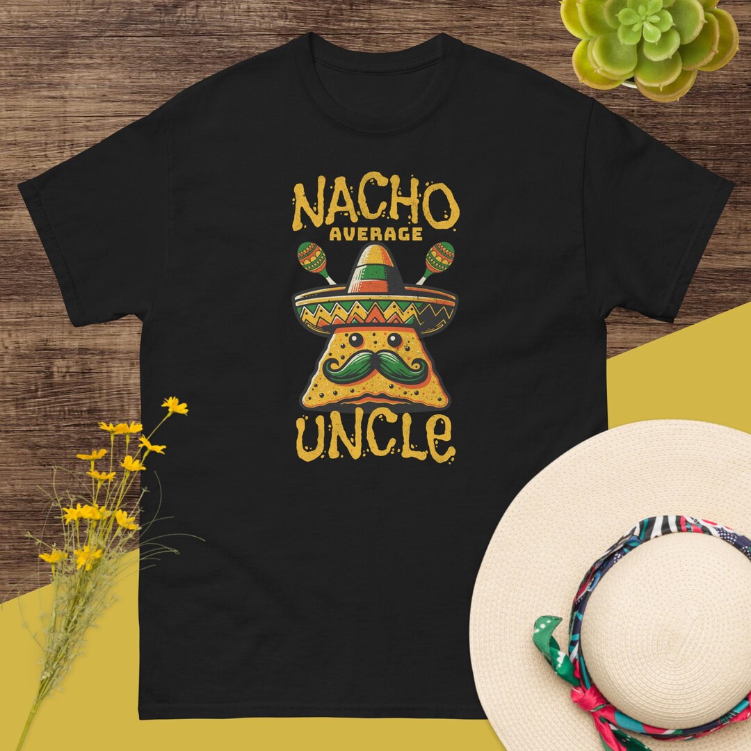 Nacho Average Uncle Funny Uncle Summer Nacho Mexican Summer Gift Tshirt ...