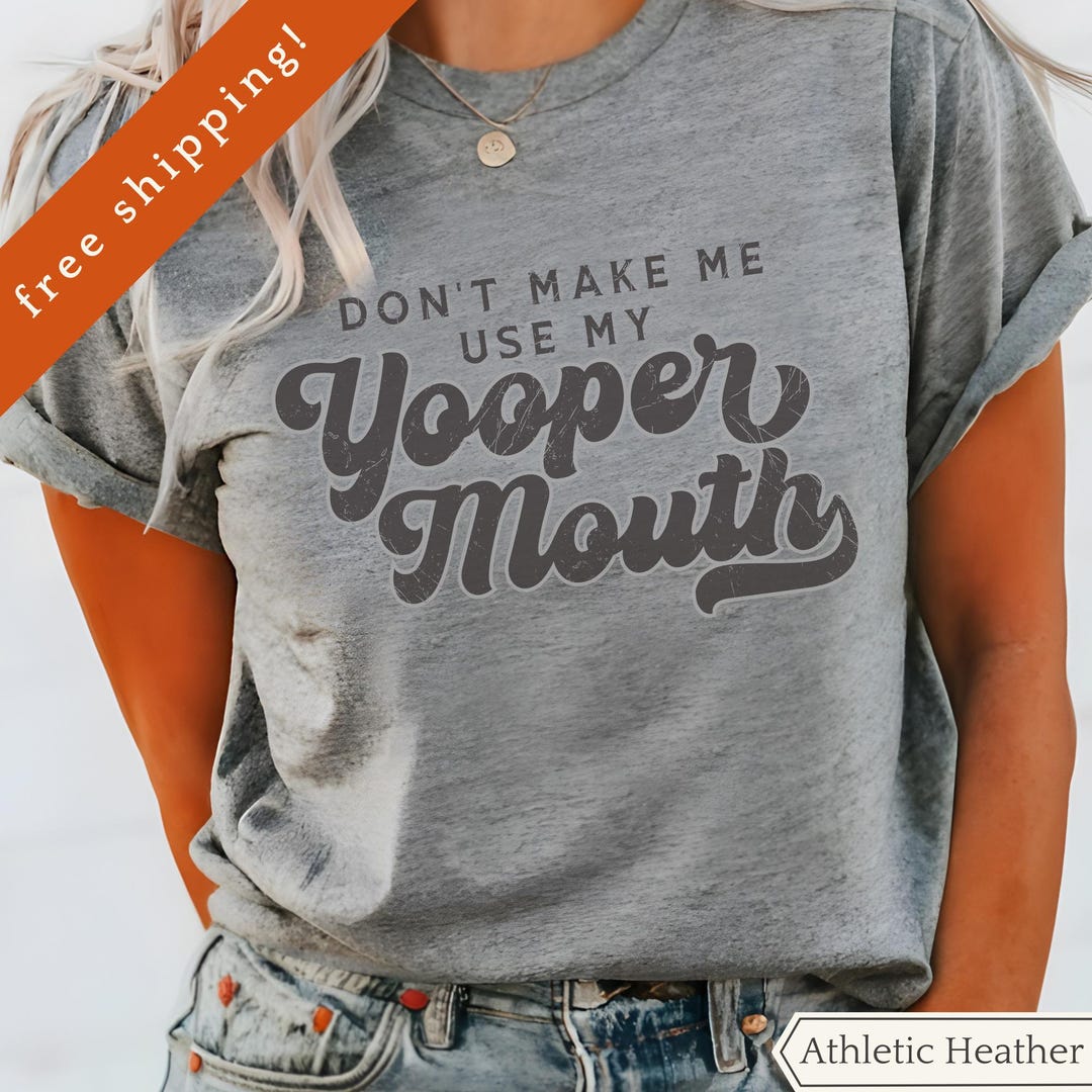 Don't Make Me Use My Yooper Mouth T-shirt, Upper Peninsula Michigan ...