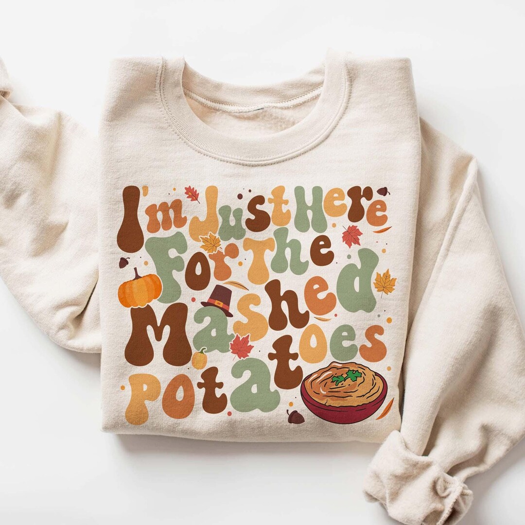 I’m Just Here for the Mashed Potatoes Sweatshirt, Mashed Potatoes ...