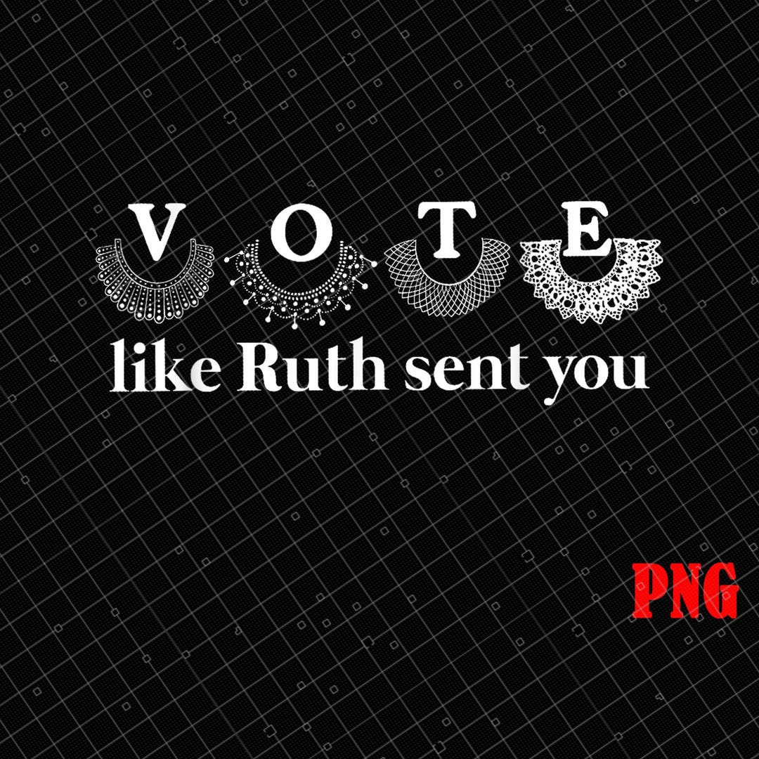 Vote Like Ruth Sent You Png, Notorious RBG, Election 2024 Png, Human ...