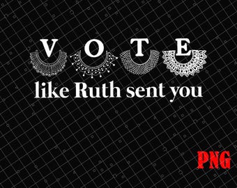 Vote Like Ruth Sent You Png, Notorious RBG, Election 2024 Png, Human ...