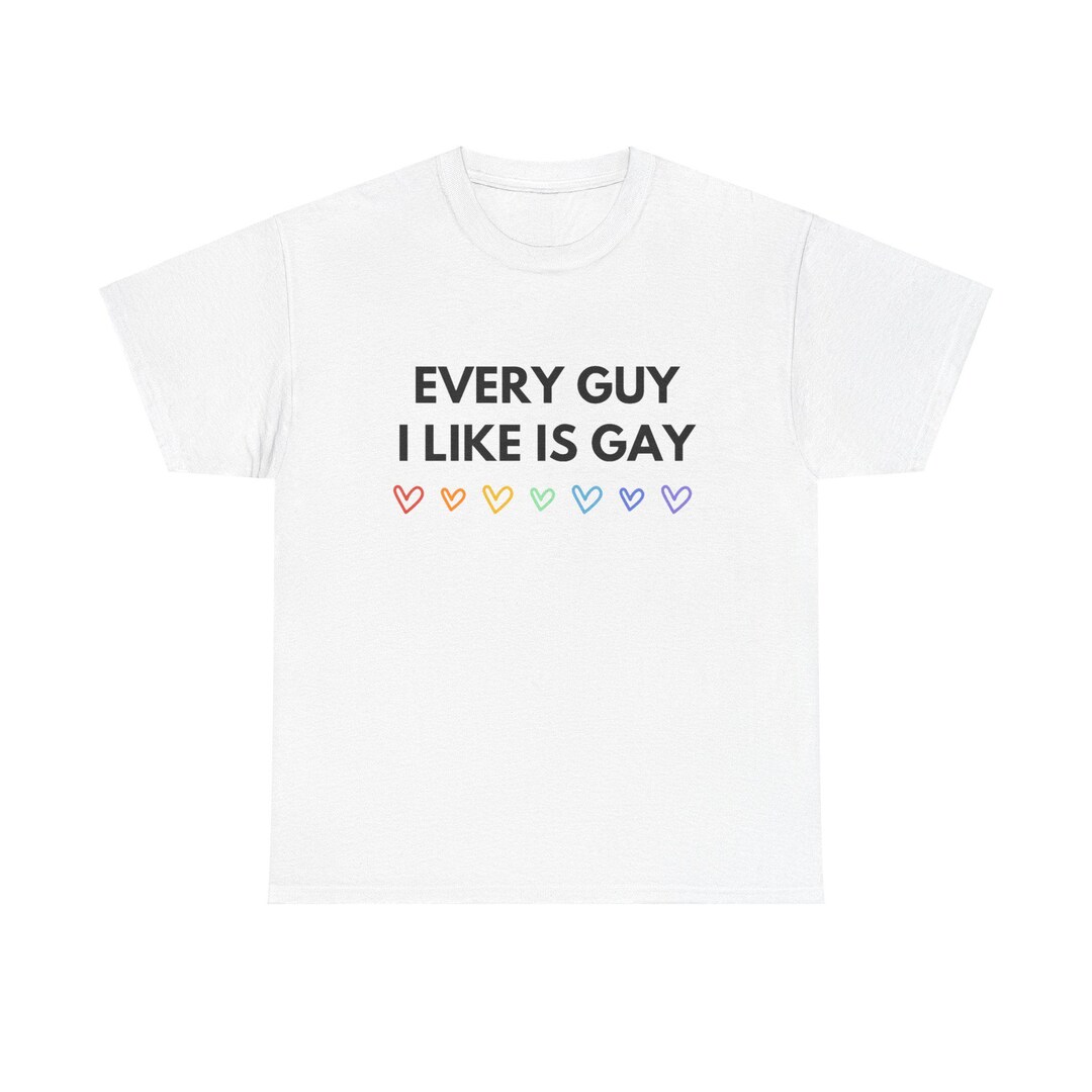Every Guy I Like is Gay SHIRT Unisex Tee S M L XL 2X 3X 4X 5X - Etsy