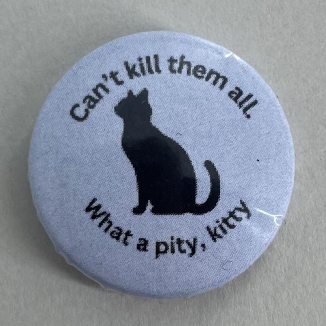 Can’t Kill Them All – What a Pity, Kitty – Dark Humor Cat Pinback ...