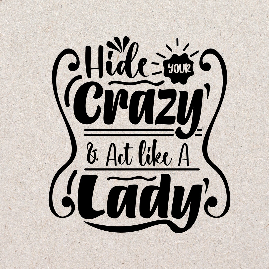 Hide Your Crazy & Act Like a Lady SVG, Cricut Cut File, Silhouette - Etsy Hide Your Crazy & Act Like a Lady SVG, Cricut Cut File, Silhouette - Etsy