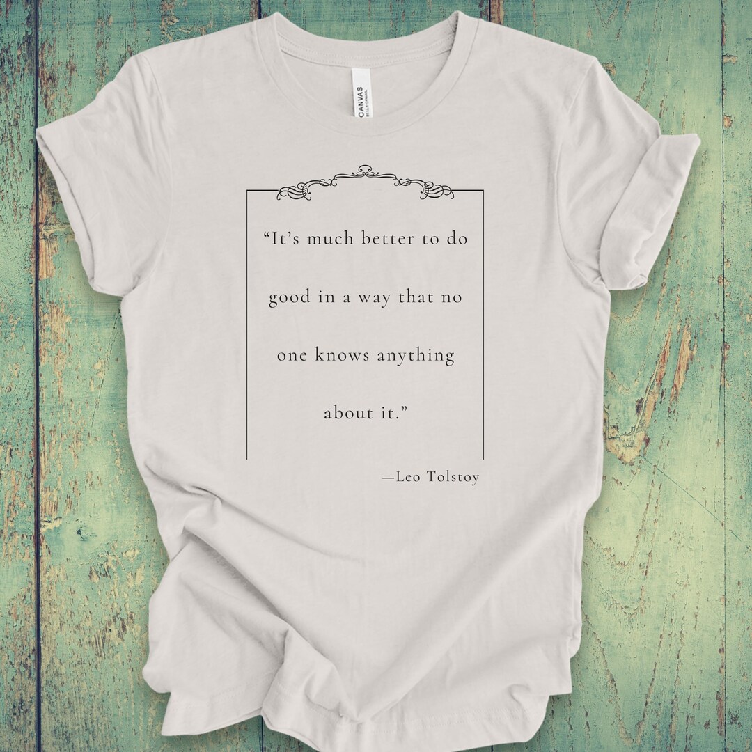 Leo Tolstoy T-shirt - Its Much Better to Do Good in a Way That No One ...