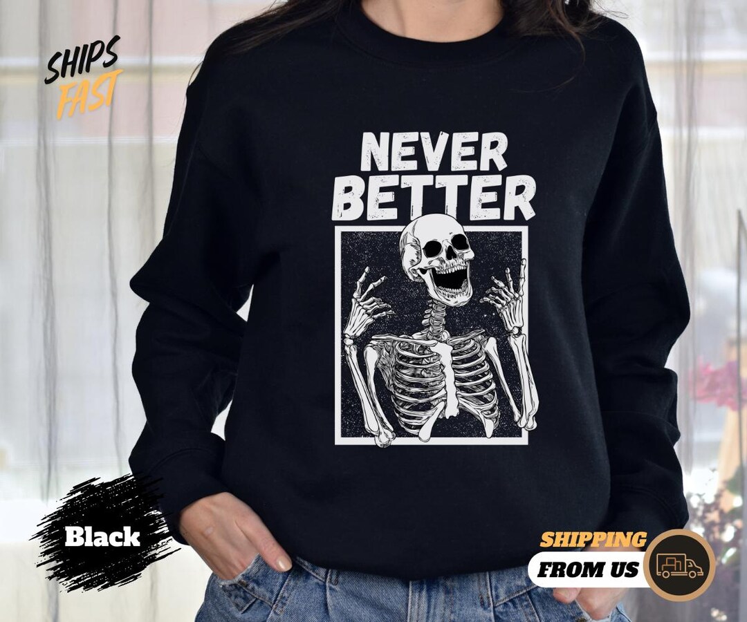 Skeleton Shirt, Never Better Skeleton Sweatshirt, Halloween Gift ...