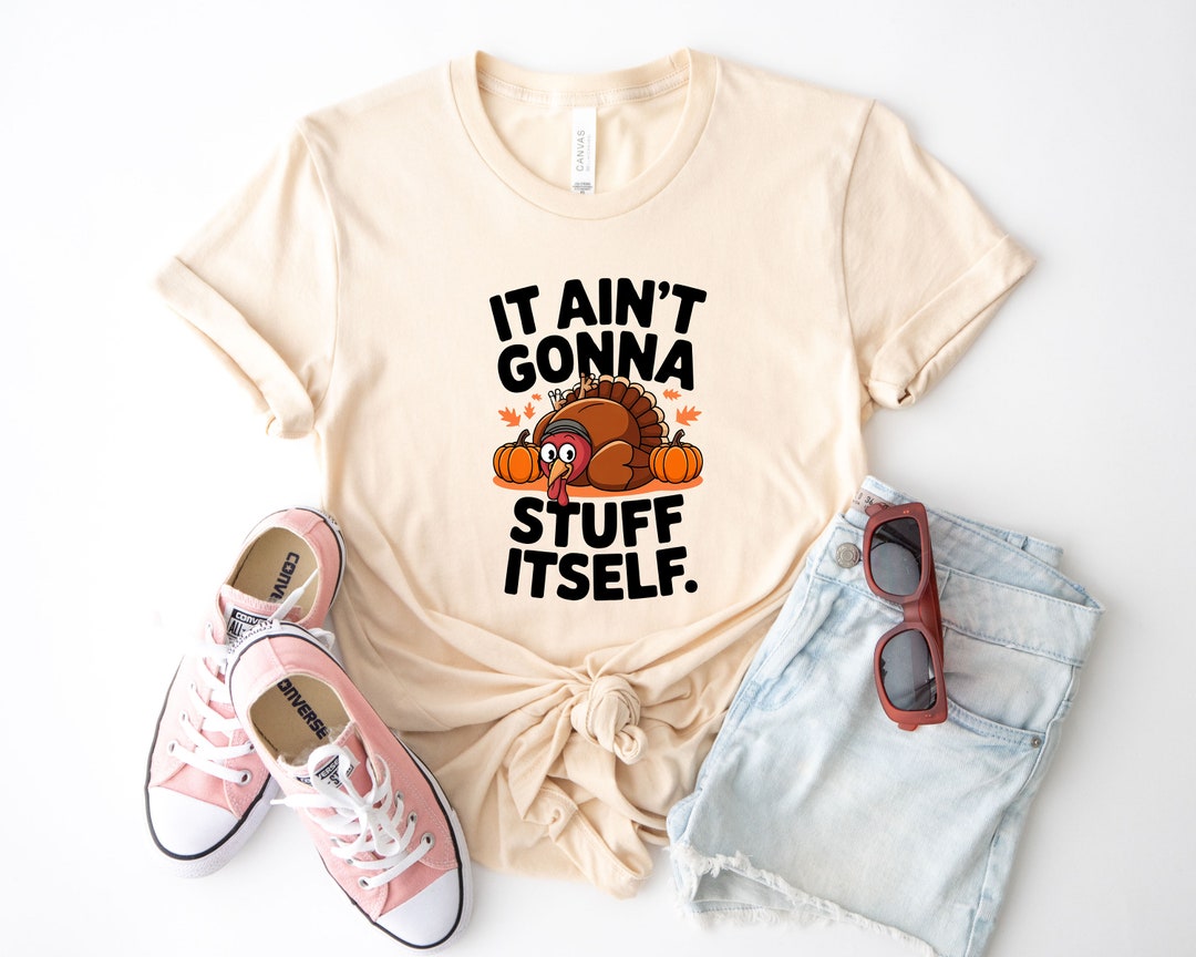It Ain't Gonna Stuff Itself Shirt, Turkey Shirt, Fall Turkey T-shirt ...
