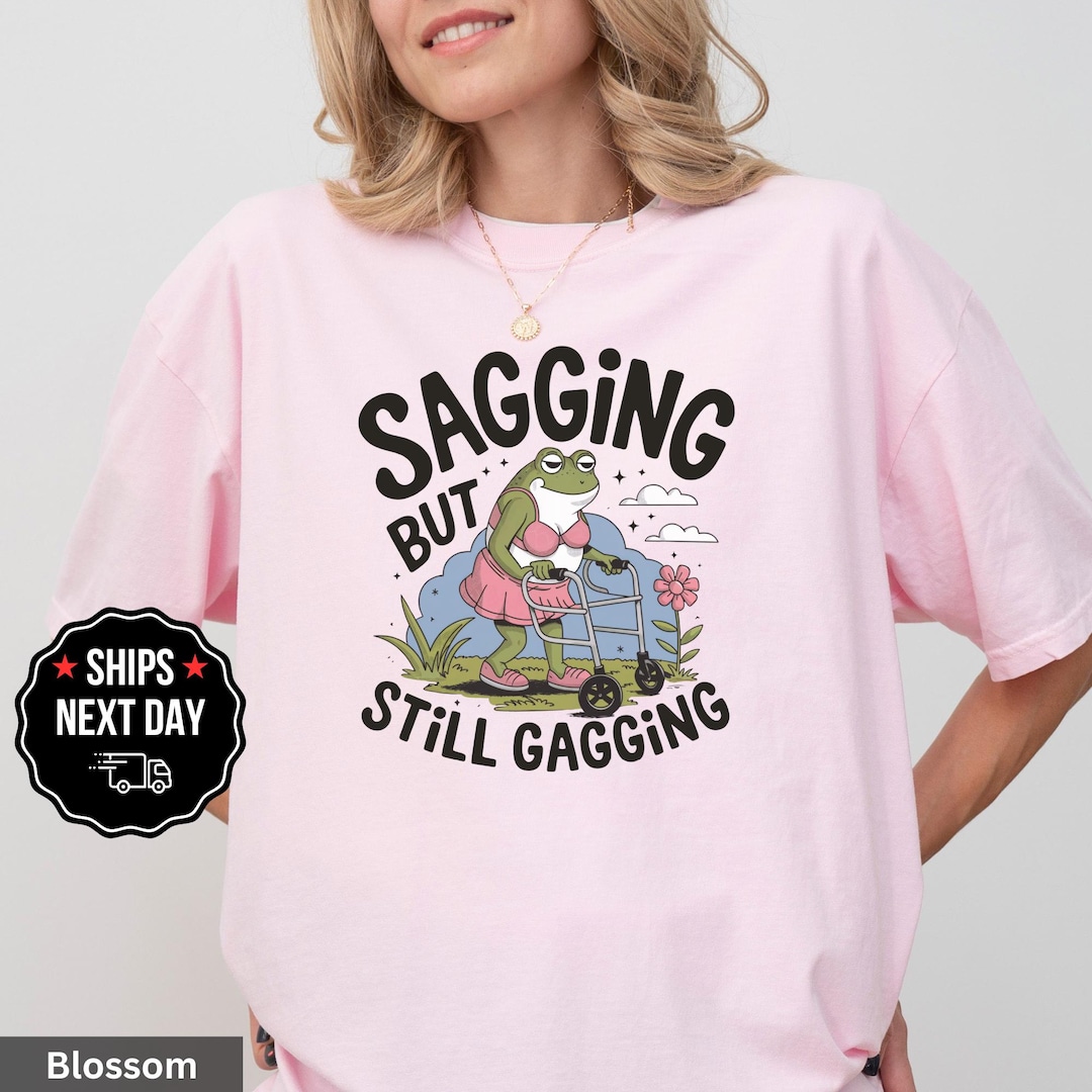 Sagging but Still Gagging Shirt | Funny Meme Inappropriate Adult Humor ...