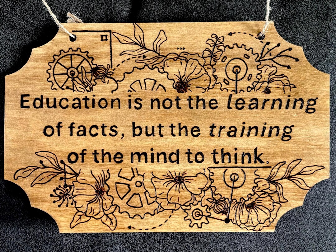 Education is Not the Learning of Facts, but the Training of the Mind to ...