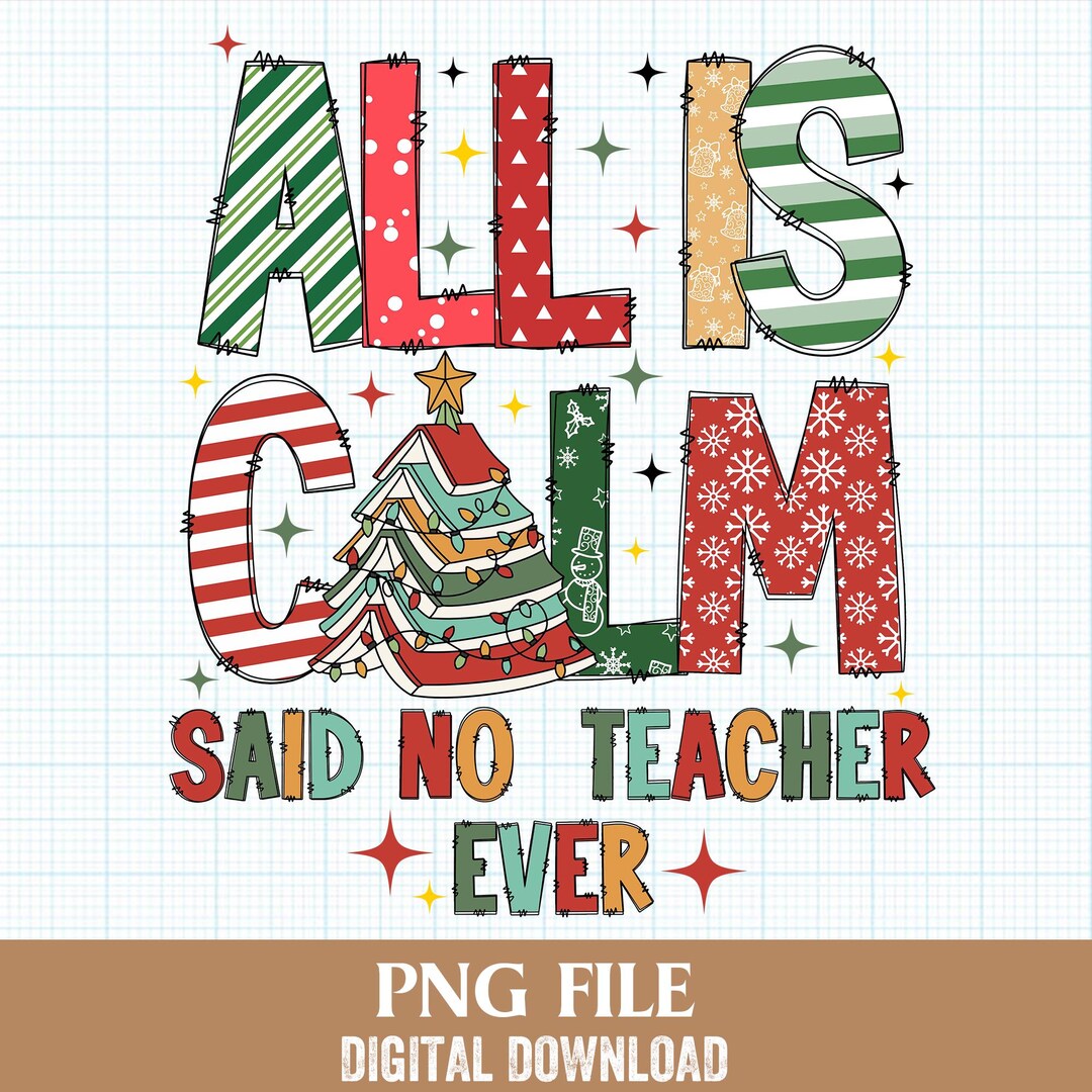 All is Calm Said No Teacher Ever PNG, Teacher Christmas Design, Teacher ...