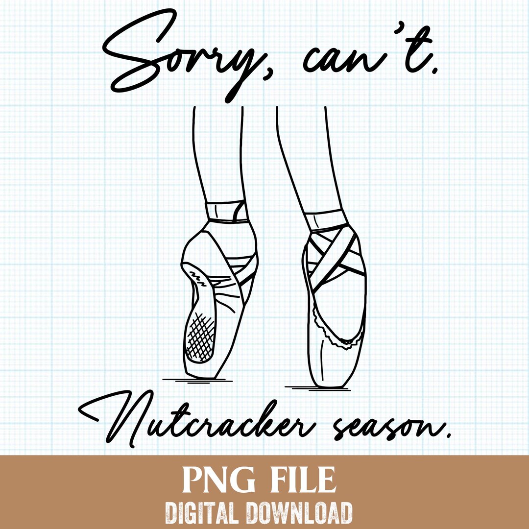 Sorry Cant Nutcracker Season Png, Christmas Nutcracker Png, Nutcracker ...
