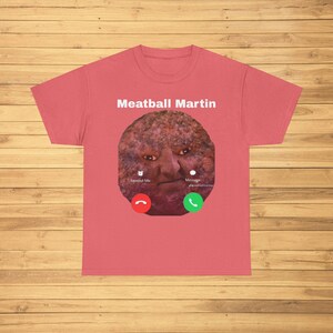 Meatball Martin is Calling, Funny Meme Shirt Apparel Gift Idea, Heavy ...