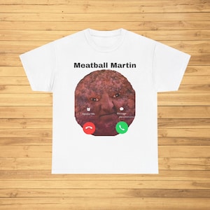 Meatball Martin is Calling, Funny Meme Shirt Apparel Gift Idea, Heavy ...