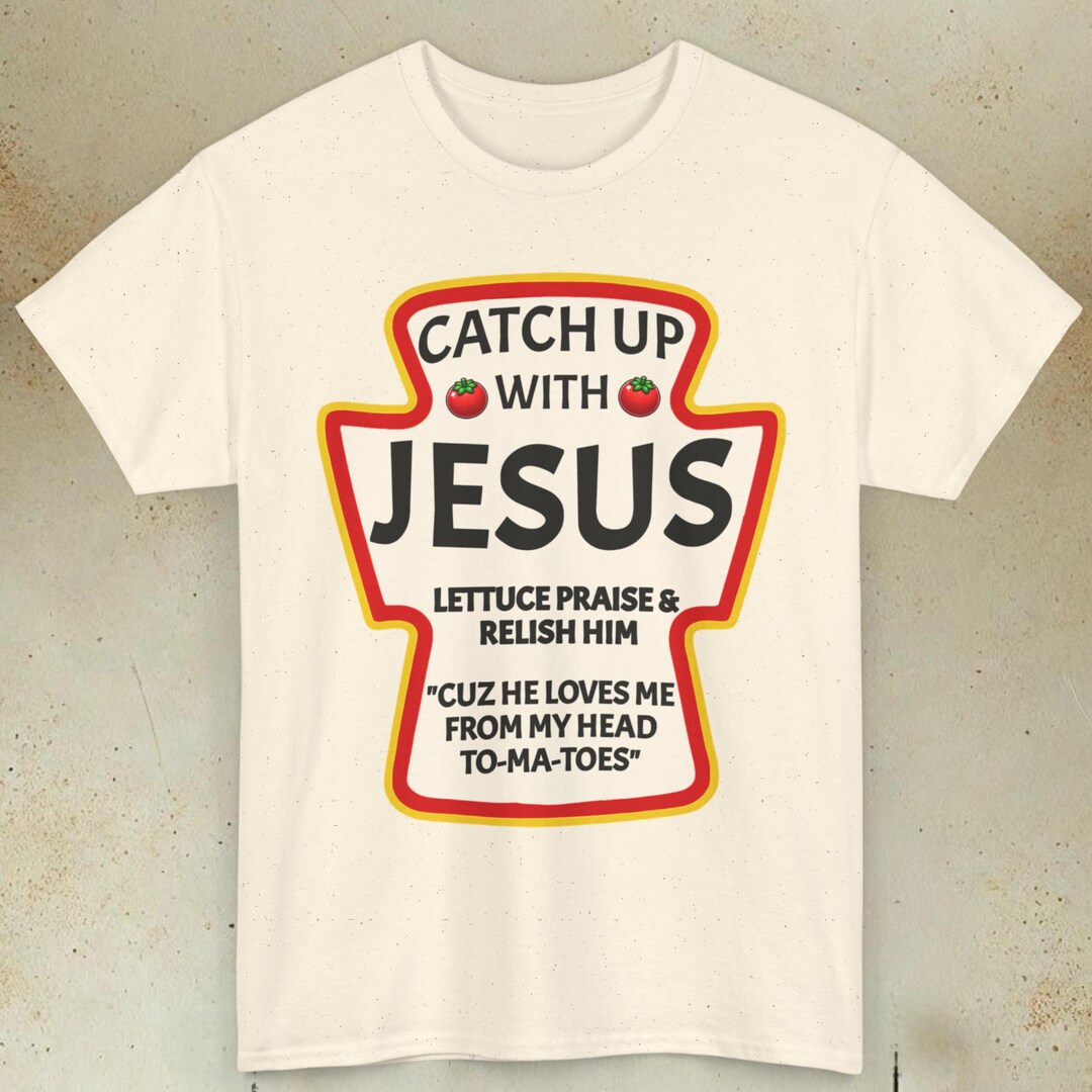 Catch up With Jesus Ketchup Funny Christian T-shirt, Godly, Positive ...